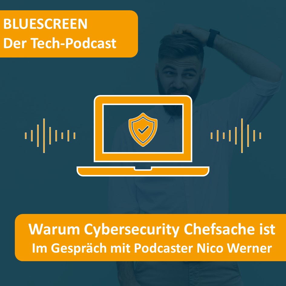 Tech-Podcast BlueScreen: Warum Cybersecurity Chefsache ist